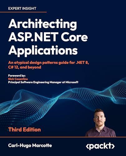 Architecting ASP.NET Core Applications: An atypical design patterns guide for .NET 8, C# 12, and ...
