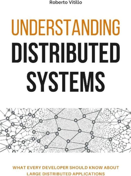 Understanding Distributed Systems, Second Edition: What every developer should know about large ...