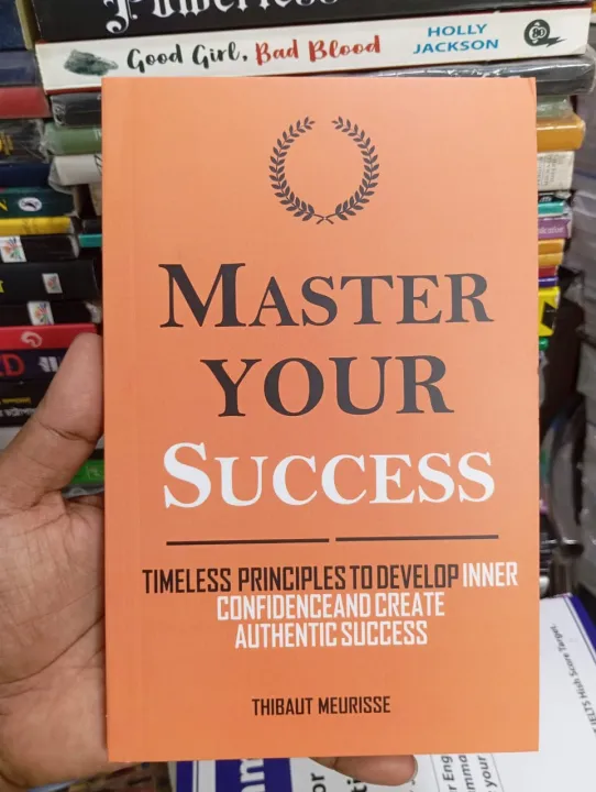Master Your Success: Timeless Principles to Develop Inner Confidence and Create Authentic ...