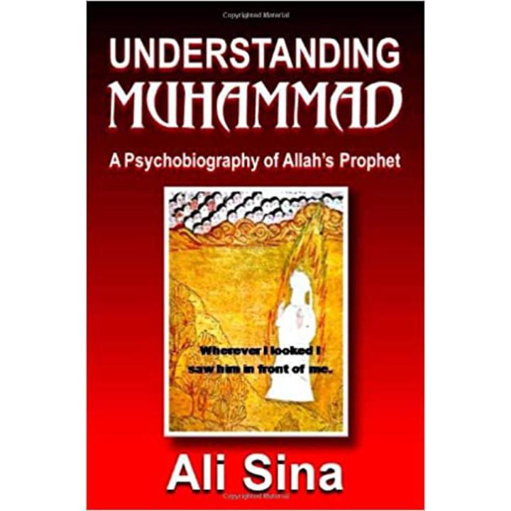 Understanding Muhammad A Psychobiography of Allah's prophet by Ali Sina ...