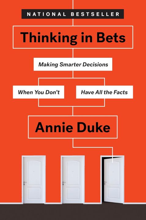 Thinking in Bets: Making Smarter Decisions When You Don't Have All the ...
