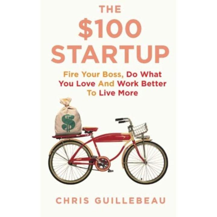 The $100 Startup: Fire your Boss, Do what you Love and Work Better to ...