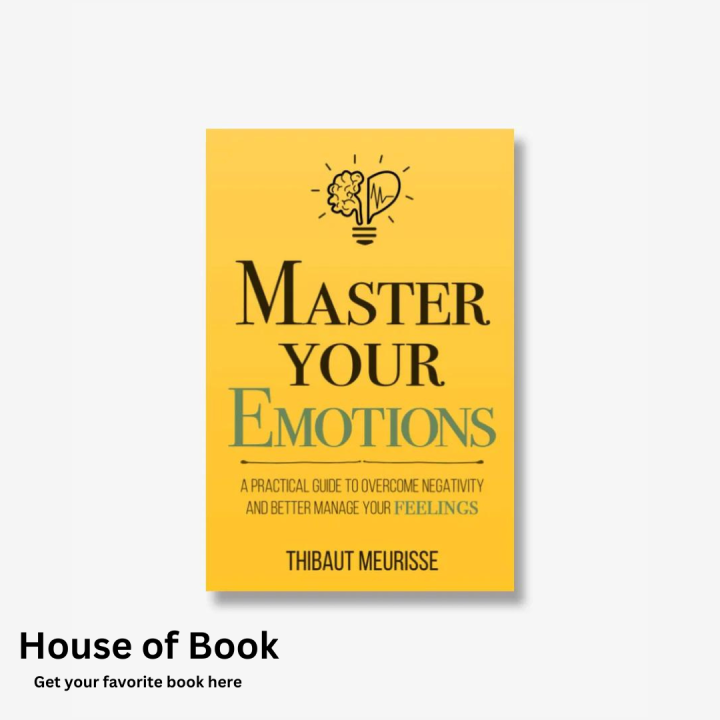 Master Your Emotions: A Practical Guide to Overcome Negativity and ...
