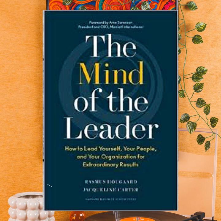The Mind of the Leader: How to Lead Yourself, Your People, and Your ...