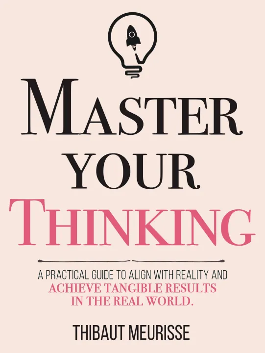 Master Your Thinking: A Practical Guide to Align Yourself with Reality ...