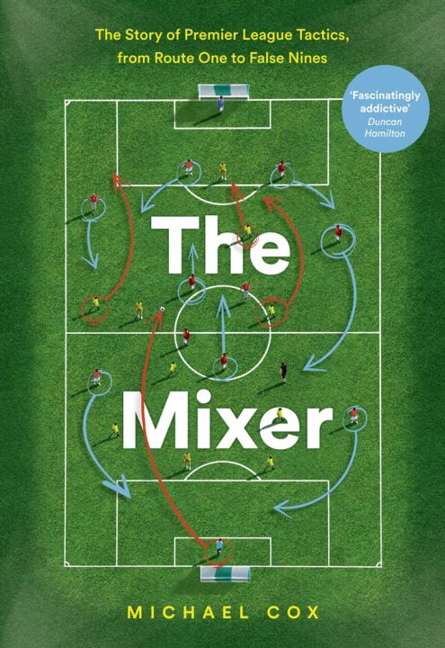 The Mixer: The Story of Premier League Tactics, from Route One to False ...
