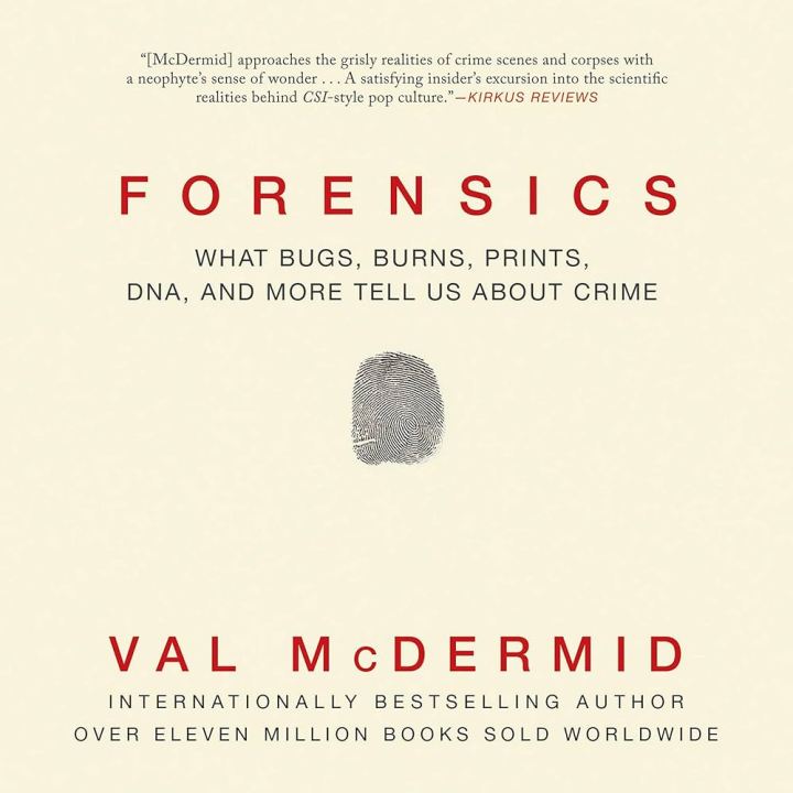 Forensics: What Bugs, Burns, Prints, DNA, and More Tell Us about Crime ...