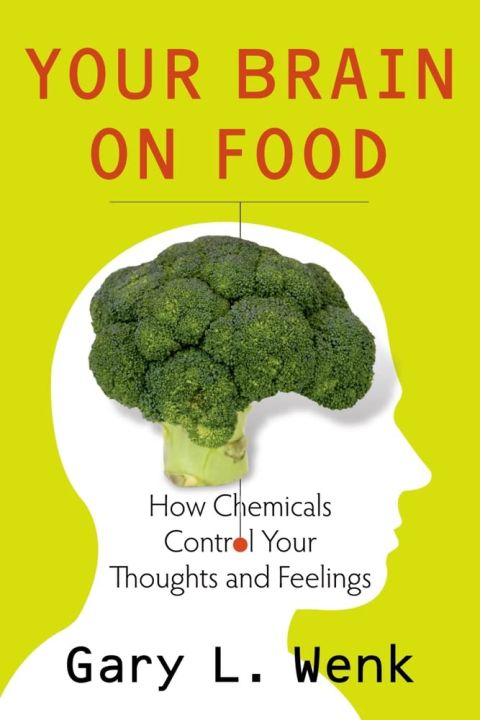 Your Brain on Food: How Chemicals Control Your Thoughts and Feelings By ...