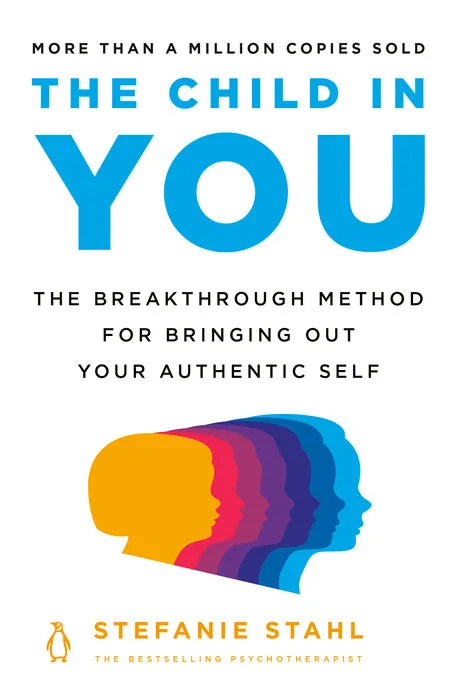 The Child in You: The Breakthrough Method for Bringing Out Your ...