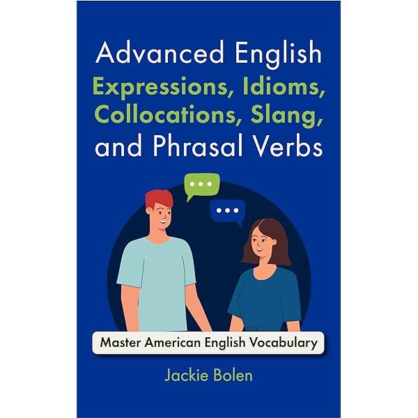 Advanced English Expressions, Idioms, Collocations, Slang, and Phrasal ...