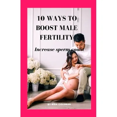 10 Ways to Boost Male Fertility: Increase sperm count: 9798722595386 ...