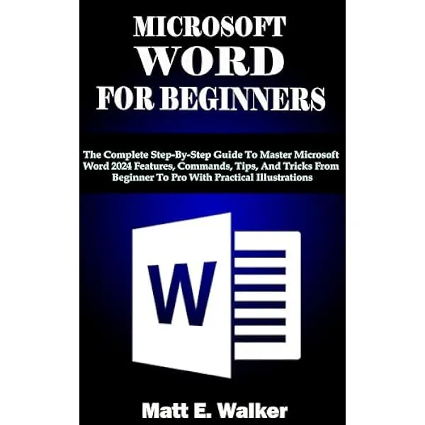 MICROSOFT WORD FOR BEGINNERS: The Complete Step-By-Step Guide To Master ...