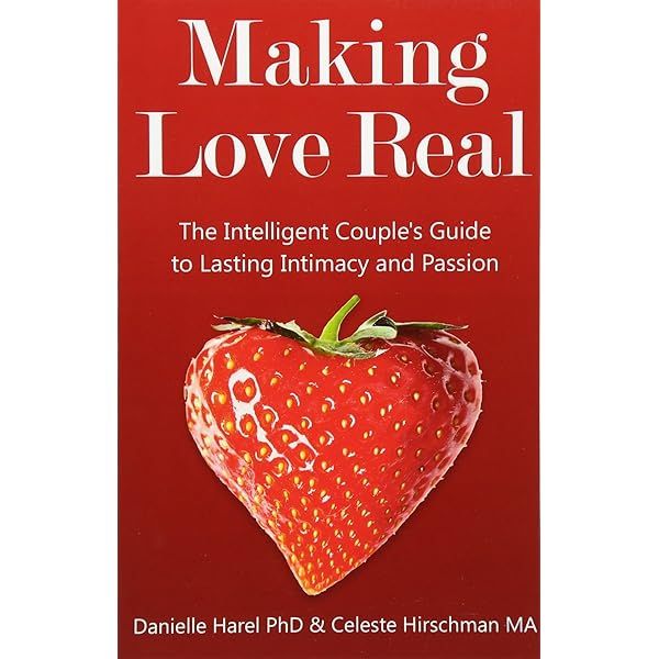 Making Love Real: The Intelligent Couple's Guide to Lasting Intimacy ...