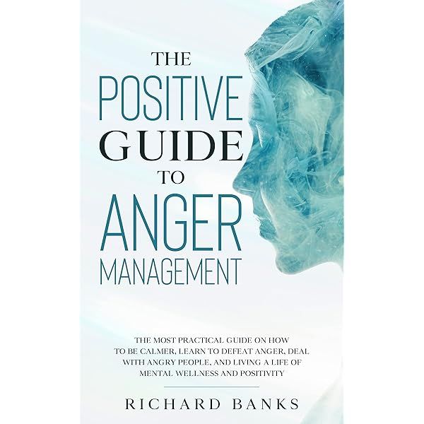 The Positive Guide to Anger Management: The Most Practical Guide on How ...