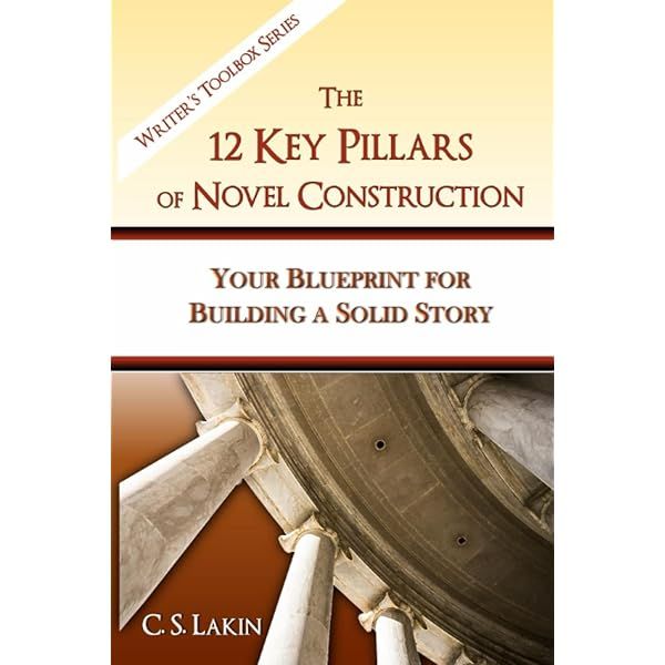 The 12 Key Pillars of Novel Construction: Your Blueprint for Building a Strong Story (The Writer ...