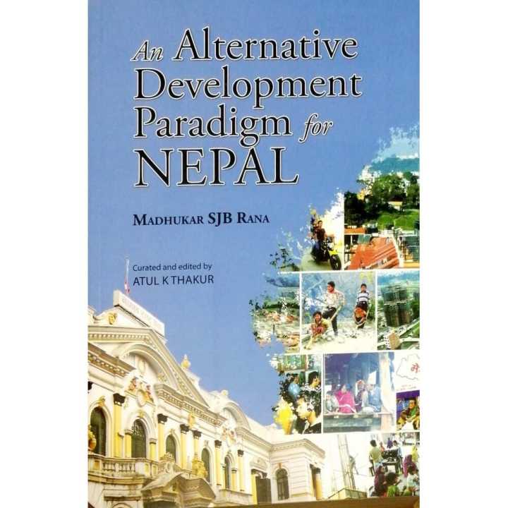 An Alternative Development Paradigm For Nepal By Madhukar Sjb Rana ...