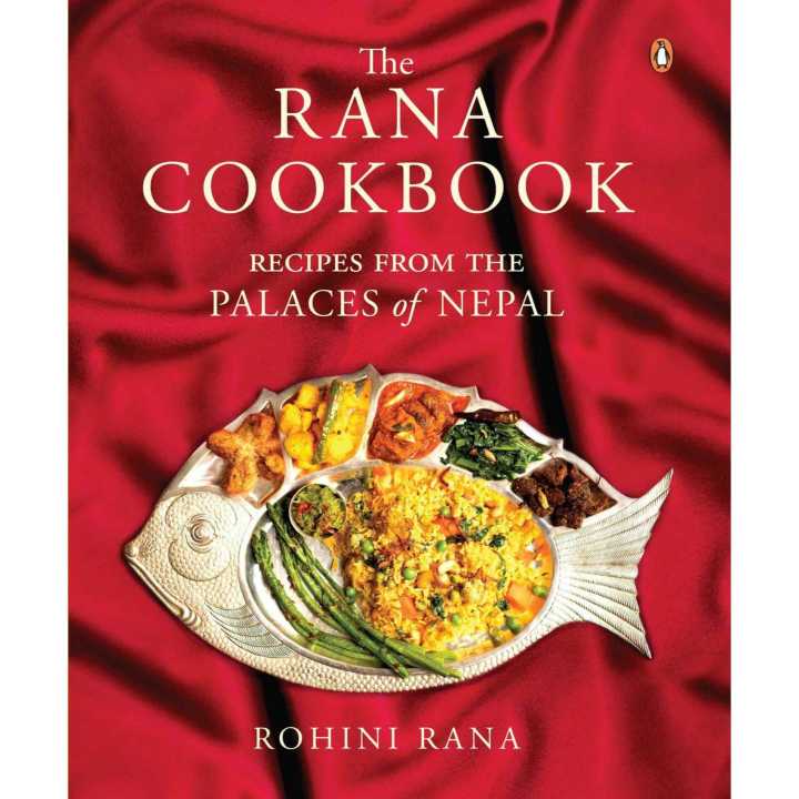 The Rana Cookbook: Recipes from the Palaces of Nepal By Rohini Rana ...