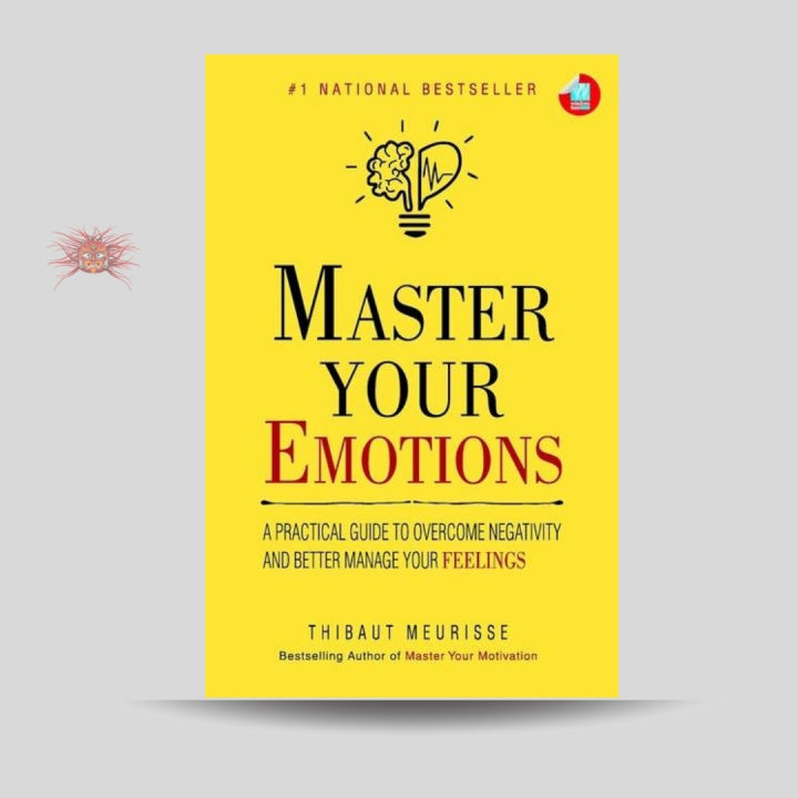 Master Your Emotions: A Practical Guide to Overcome Negativity and Better Manage Your Feelings ...