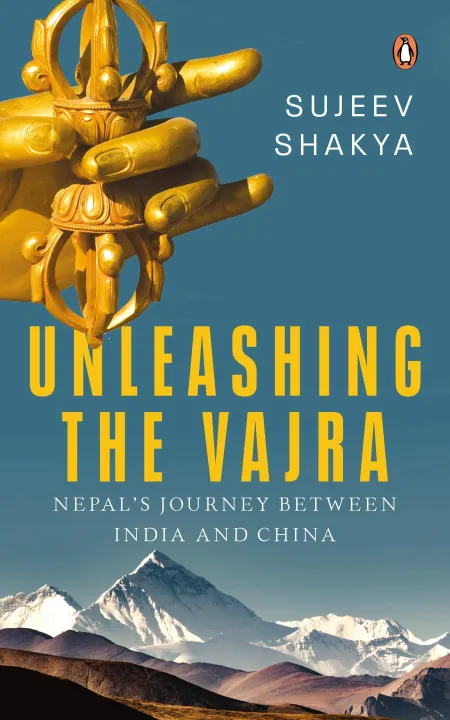 Unleashing the Vajra By Sujeev Shakya : Nepal's Journey Between India ...