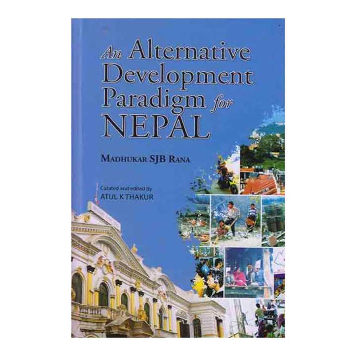An Alternative Development Paradigm For Nepal - Madhukar Sjb Rana ...