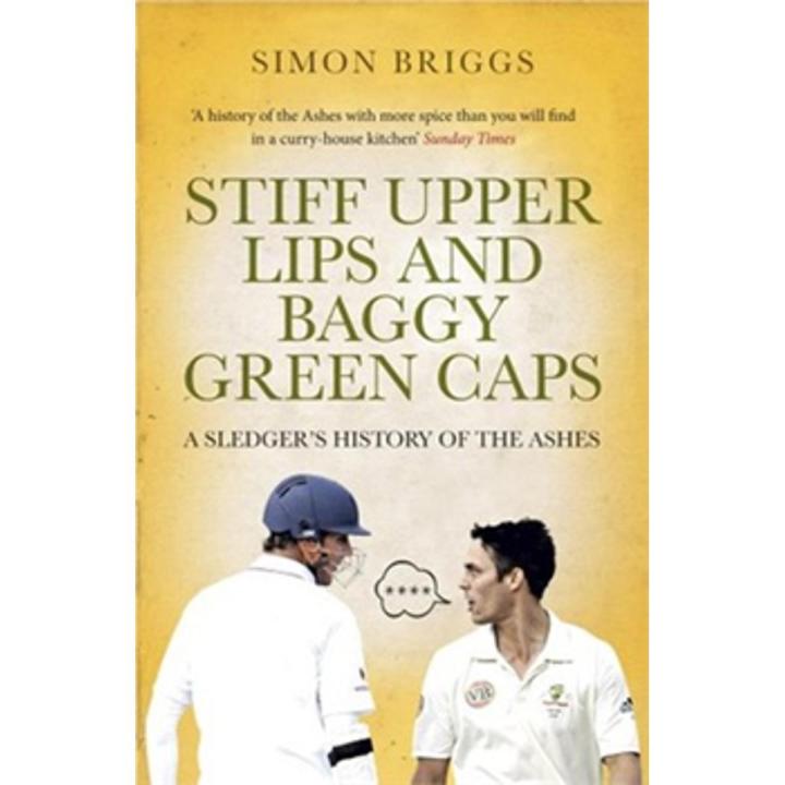 Stiff Upper Lips and Baggy Green Caps: a Sledger''s History Of the ...