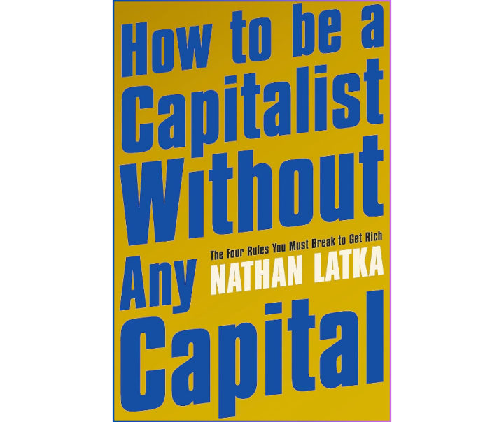How to Be a Capitalist Without Any Capital:by Nathan Latka (Author ...