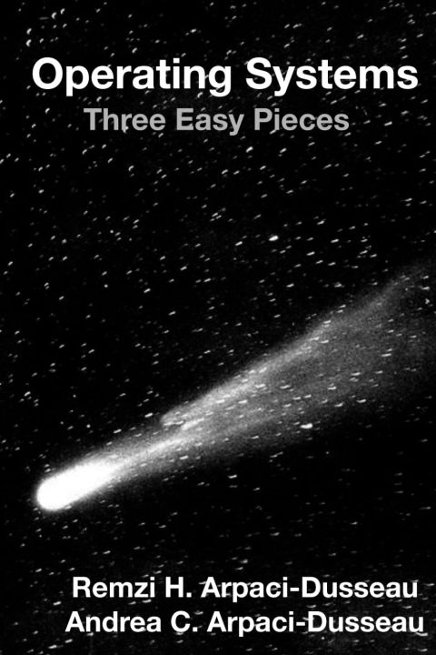 Operating Systems: Three Easy Pieces by Remzi H Arpaci-Dusseau & Andrea ...