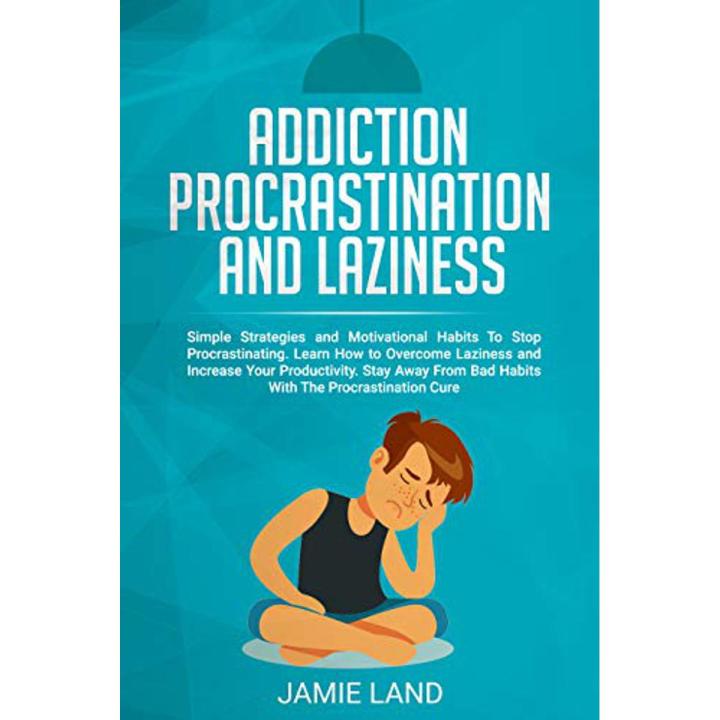 Addiction, Procrastination, and Laziness: A Proactive Guide to the ...