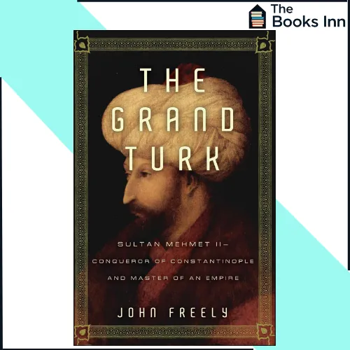 The Grand Turk: Sultan Mehmet II-Conqueror of Constantinople and Master ...