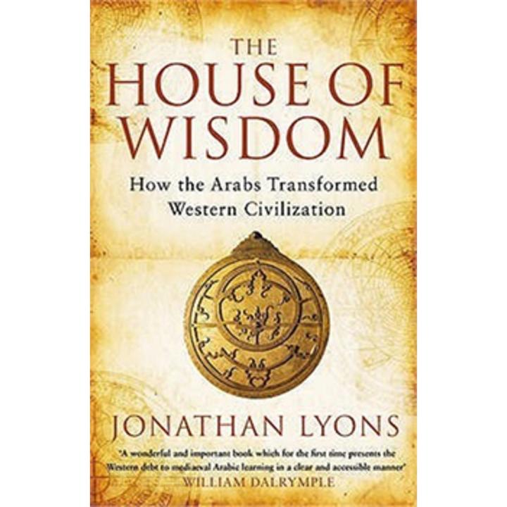 The House Of Wisdom: How the arabs Transformed Western Civilization By ...