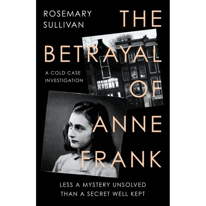 Liberty Books | The Betrayal Of Anne Frank: Less A Mystery Unsolved Than A Secret Well Kept by ...