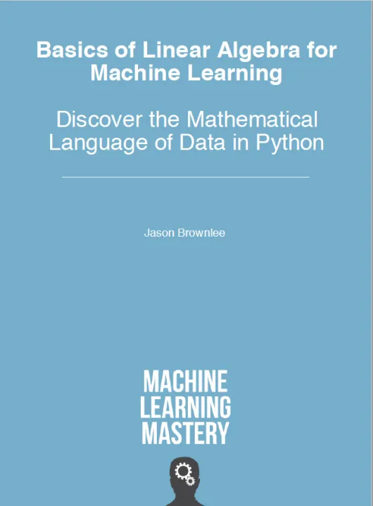 Basics of Linear Algebra for Machine Learning: Discover the ...