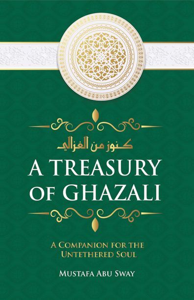 A treasury of Ghazali Edit 2023 by Imam al-Ghazali & Mustafa Abu Sway ...