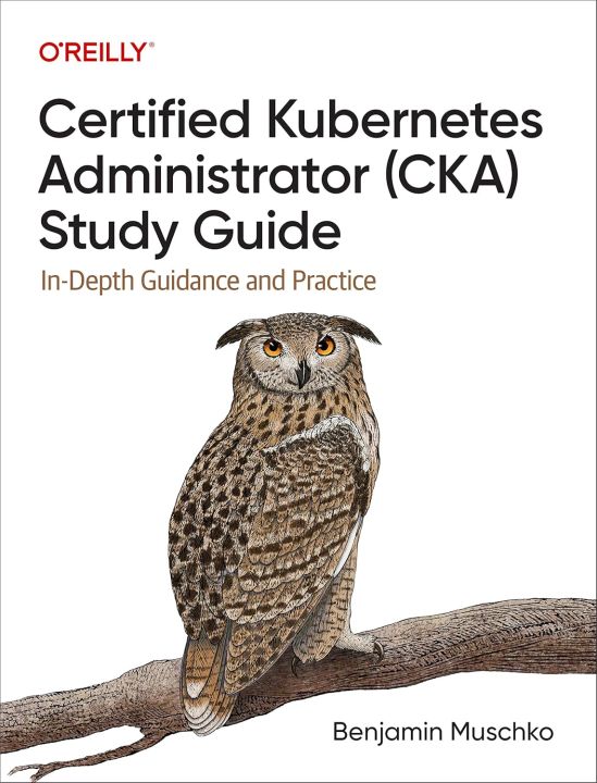 Certified Kubernetes Administrator (CKA) Study Guide: In-Depth Guidance ...