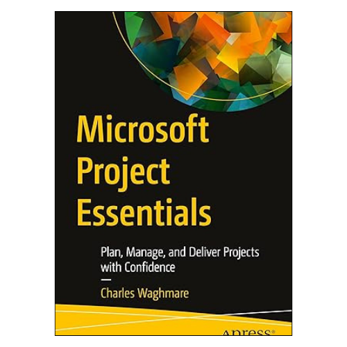 Microsoft Project Essentials: Plan, Manage, and Deliver Projects with ...