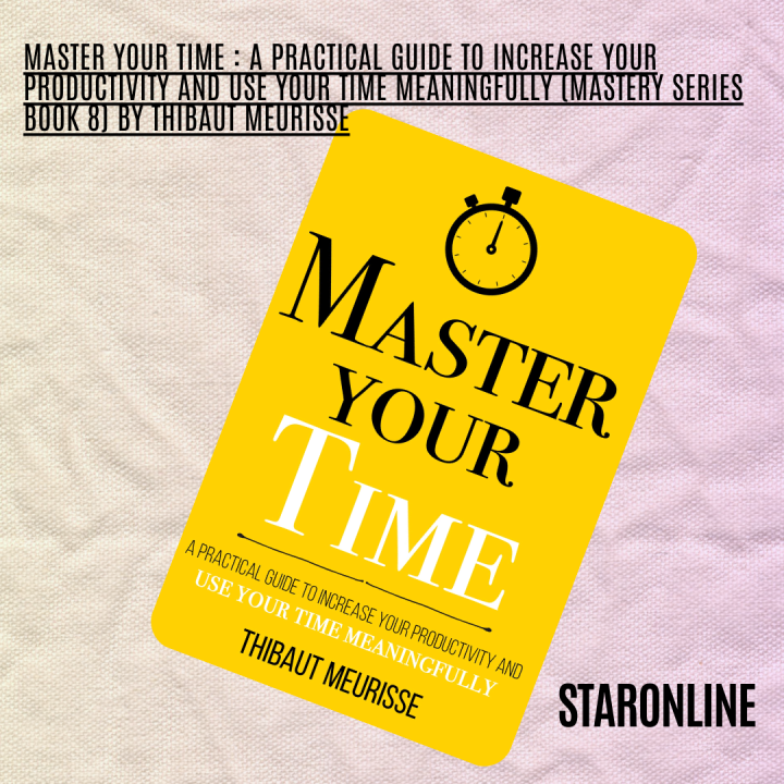 Master Your Time : A Practical Guide to Increase Your Productivity and ...