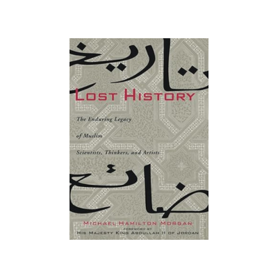 Lost History: The Enduring Legacy of Muslim Scientists, Thinkers, and ...