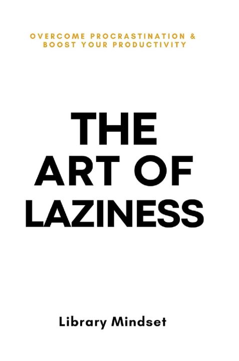 The Art of Laziness Overcome Procrastination & Improve Your ...