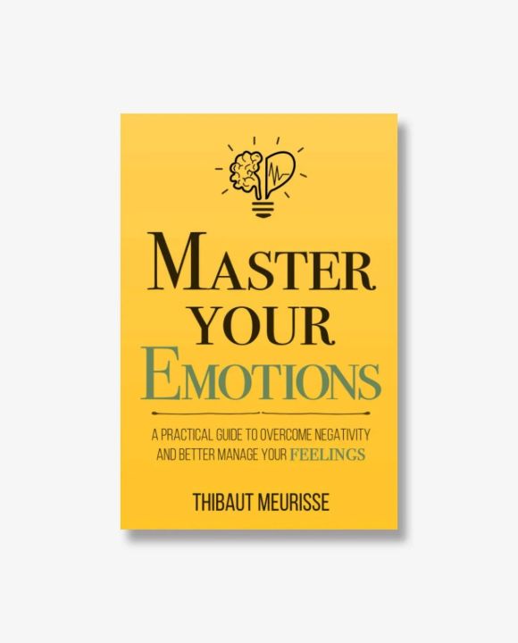 Master Your Emotions: A Practical Guide to Overcome Negativity and ...